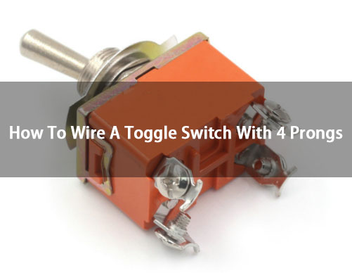 How To Wire A Toggle Switch With 4 Prongs